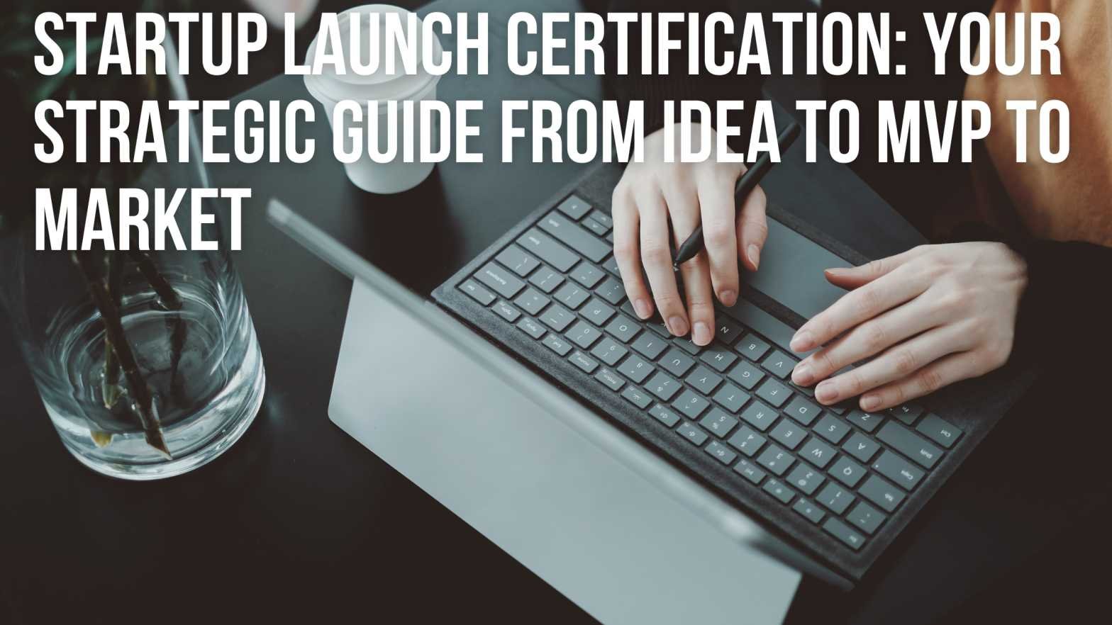 Startup Launch Certification: Your Strategic Guide from Idea to MVP to ...